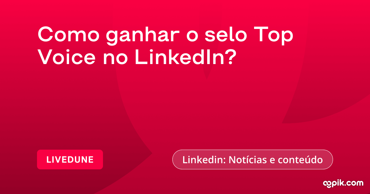 Como ganhar o selo Top Voice no LinkedIn?