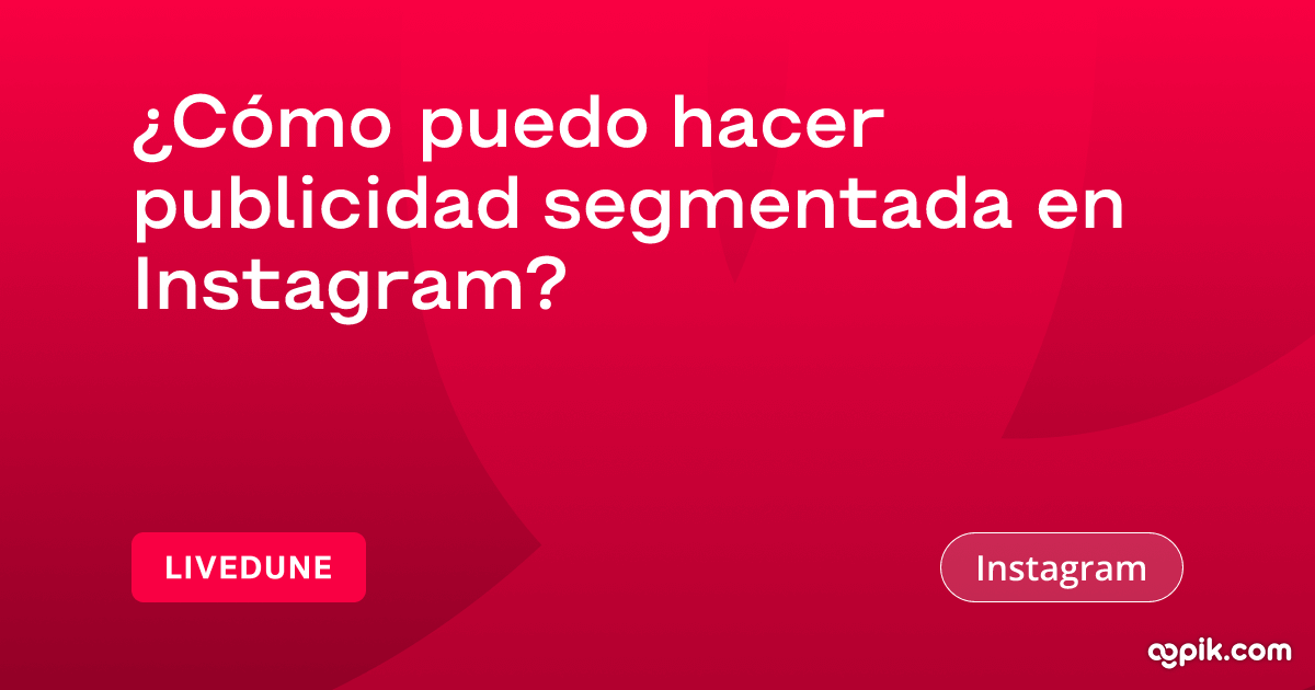 ¿Cómo puedo hacer publicidad segmentada en Instagram? | LiveDune ES